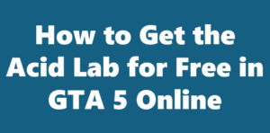 How to Get the Acid Lab for Free in GTA 5 Online – VHPG.com
